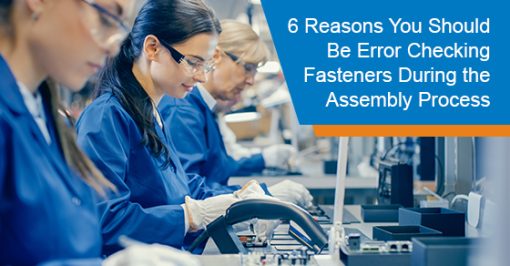 6 Reasons You Should Be Error Checking Fasteners During the Assembly ...
